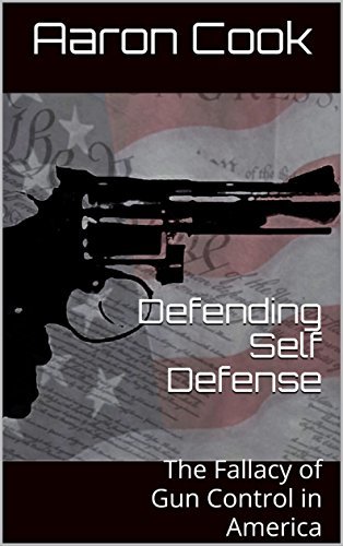 Defending Self Defense: The Fallacy of Gun Control in America by Aaron ...