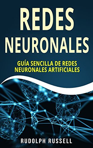 REDES NEURONALES: Guía Sencilla de Redes Neuronales Artificiales (Neural Networks in Spanish ...