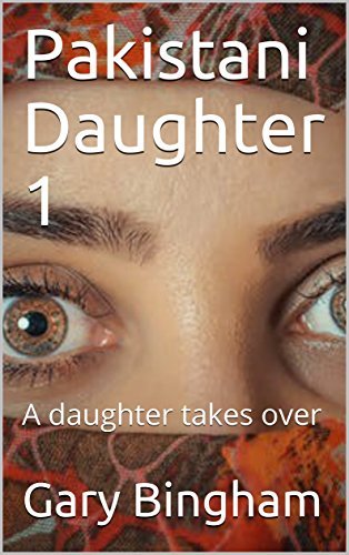 Pakistani Daughter 1: A daughter takes over by Gary Bingham | Goodreads