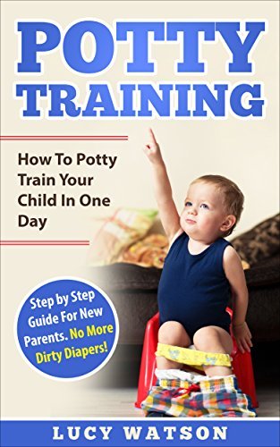 Potty Training:How To Potty Train Your Child In One Day: Step by Step ...