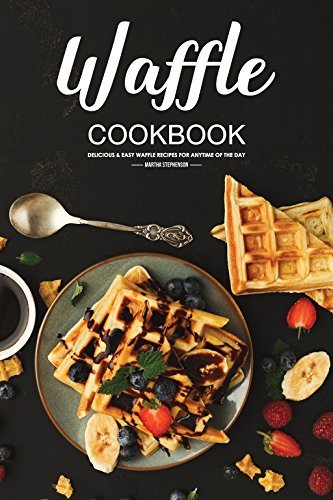 Waffle Cookbook: Delicious & Easy Waffle Recipes for Anytime of the Day ...