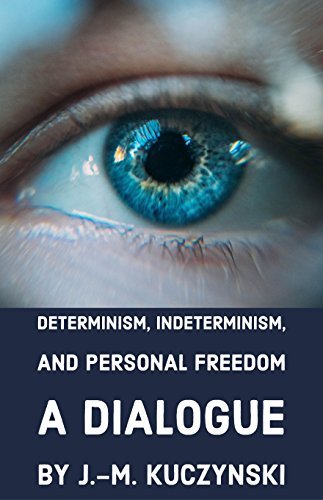 Determinism, Indeterminism, and Personal Freedom: A Dialogue by John ...
