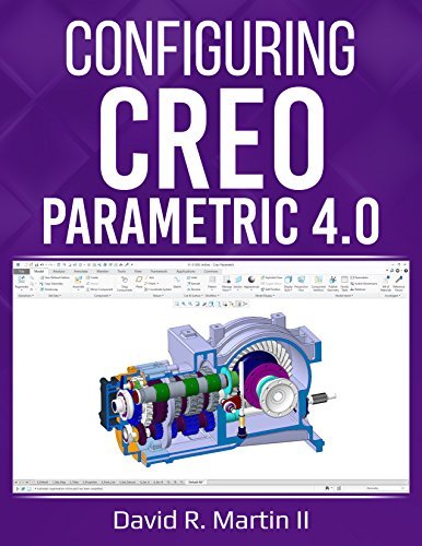 Configuring Creo Parametric 4.0: A Guide for Administrators, Managers ...
