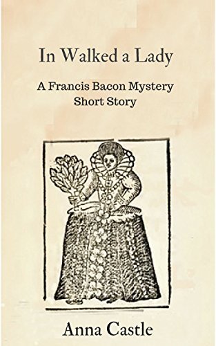 In Walked a Lady: A Francis Bacon mystery short story by Anna Castle ...