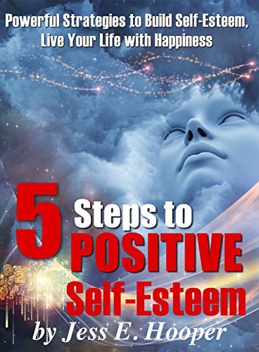 5 Steps to Positive Self Esteem: How to Build Self Esteem, A Great Self ...