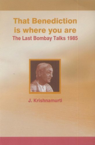 That benediction is where you are: The last Bombay talks, 1985 by J ...