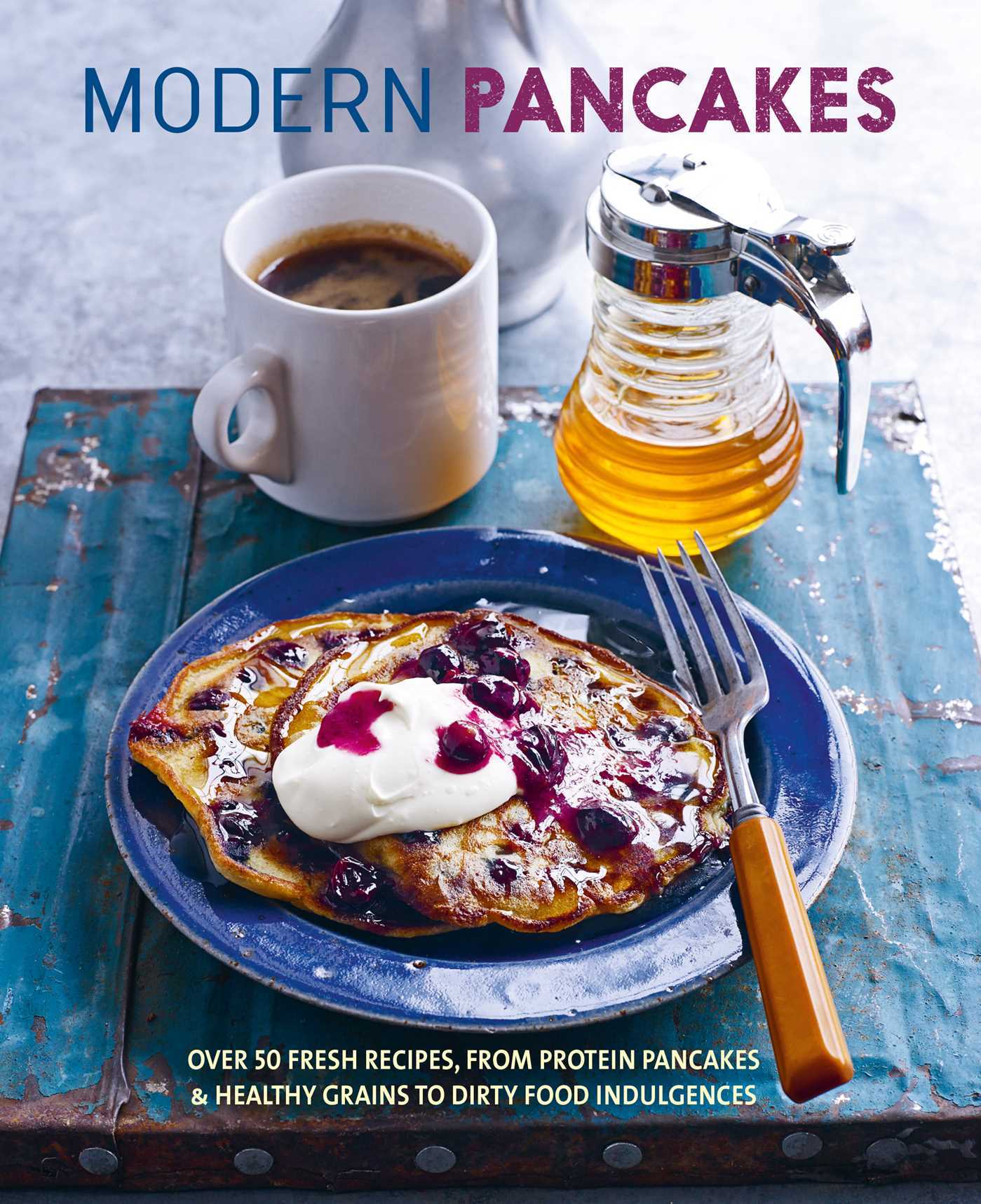 Modern Pancakes: Over 60 contemporary recipes, from protein pancakes ...