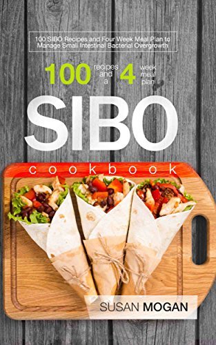 SIBO Cookbook: 100 SIBO Recipes and Four Week Meal Plan to Manage Small ...