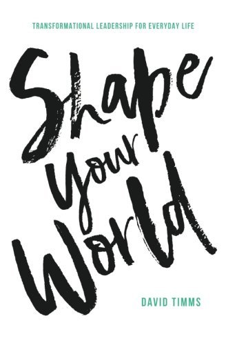 Shape Your World: Transformational Leadership for Everyday Life by ...