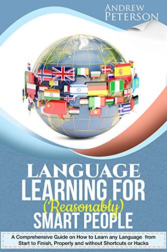 Language Learning for (Reasonably) Smart People: A Comprehensive Guide on how to Learn any ...