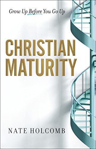 Christian Maturity: Grow Up Before You Go Up by Nate Holcomb | Goodreads