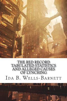 The Red Record Tabulated Statistics and Alleged Causes of Lynching by ...