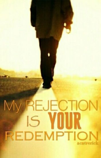 My Rejection is Your Redemption by acatrerick | Goodreads