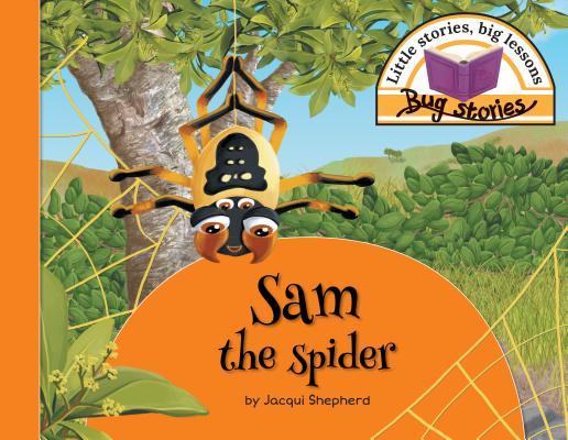 Sam the Spider: Little Stories, Big Lessons by Jacqui Shepherd | Goodreads