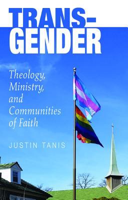 Trans-Gender: Theology, Ministry, and Communities of Faith by Justin ...
