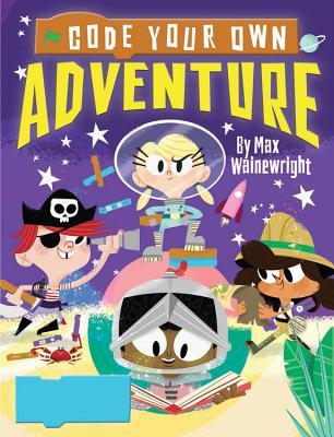 Code Your Own Adventure (Little Coders) by Max Wainewright | Goodreads