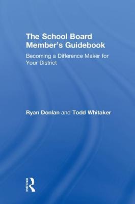The School Board Member's Guidebook: Becoming a Difference Maker for Your District by Ryan ...