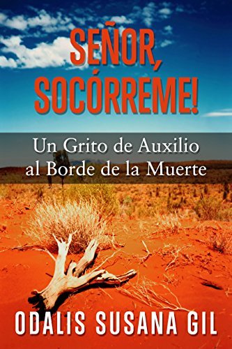 Señor, Socórreme!: Un grito de auxilio al borde de la muerte by Odalis ...