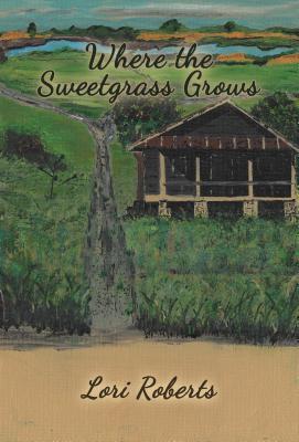Where the Sweetgrass Grows by Lori Roberts | Goodreads