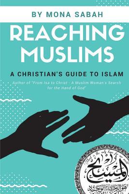 Reaching Muslims: A Christian's Guide to Islam by Mona Sabah | Goodreads