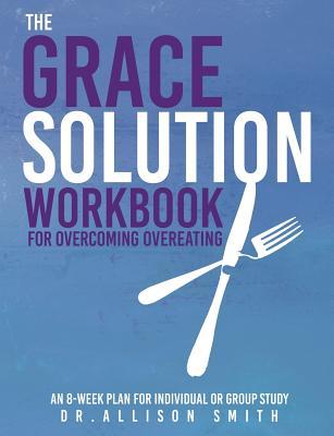 The Grace Solution Workbook: For Overcoming Overeating by Dr Allison ...