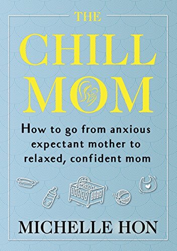The Chill Mom: How to go from anxious expectant mother to relaxed ...