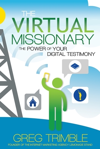 The Virtual Missionary: The Power of Your Digital Testimony by Greg ...