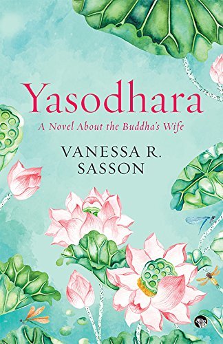 Yasodhara: A Novel About the Buddha’s Wife by Vanessa R. Sasson | Goodreads