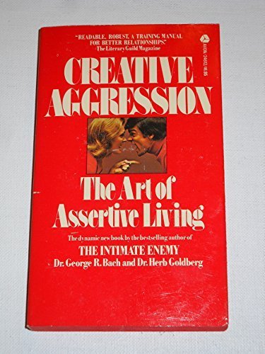 Creative Aggression: the Art of Assertive Living by George Robert Bach ...