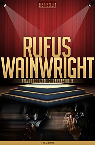 Rufus Wainright Unauthorized & Uncensored by R.B. Grimm | Goodreads