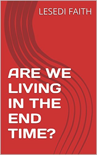 ARE WE LIVING IN THE END TIME? by Lesedi Faith | Goodreads