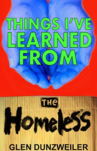 Things I've Learned From The Homeless by Glen Dunzweiler | Goodreads