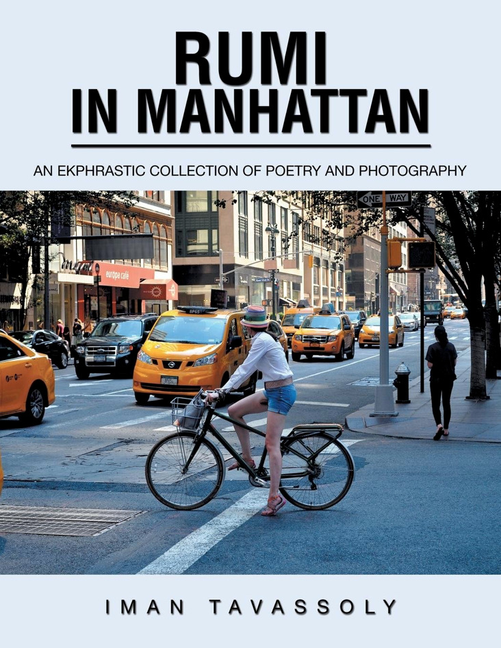 Rumi in Manhattan: An Ekphrastic Collection of Poetry and Photography by Iman Tavassoly | Goodreads