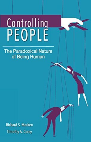 Controlling People: The Paradoxical Nature of Being Human by Richard S ...