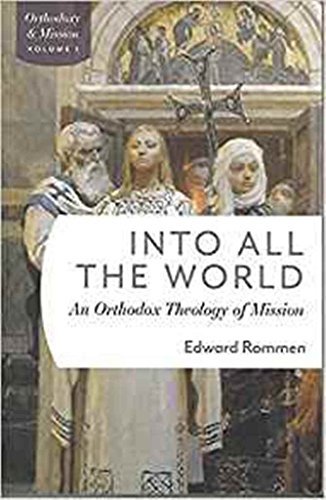Into All the World: An Orthodox Theology of Mission by Edward Rommen ...
