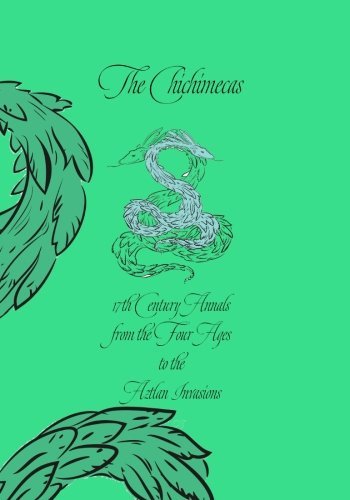 The Chichimecas: Annals from the Four Ages to the Aztlan Invasions by ...