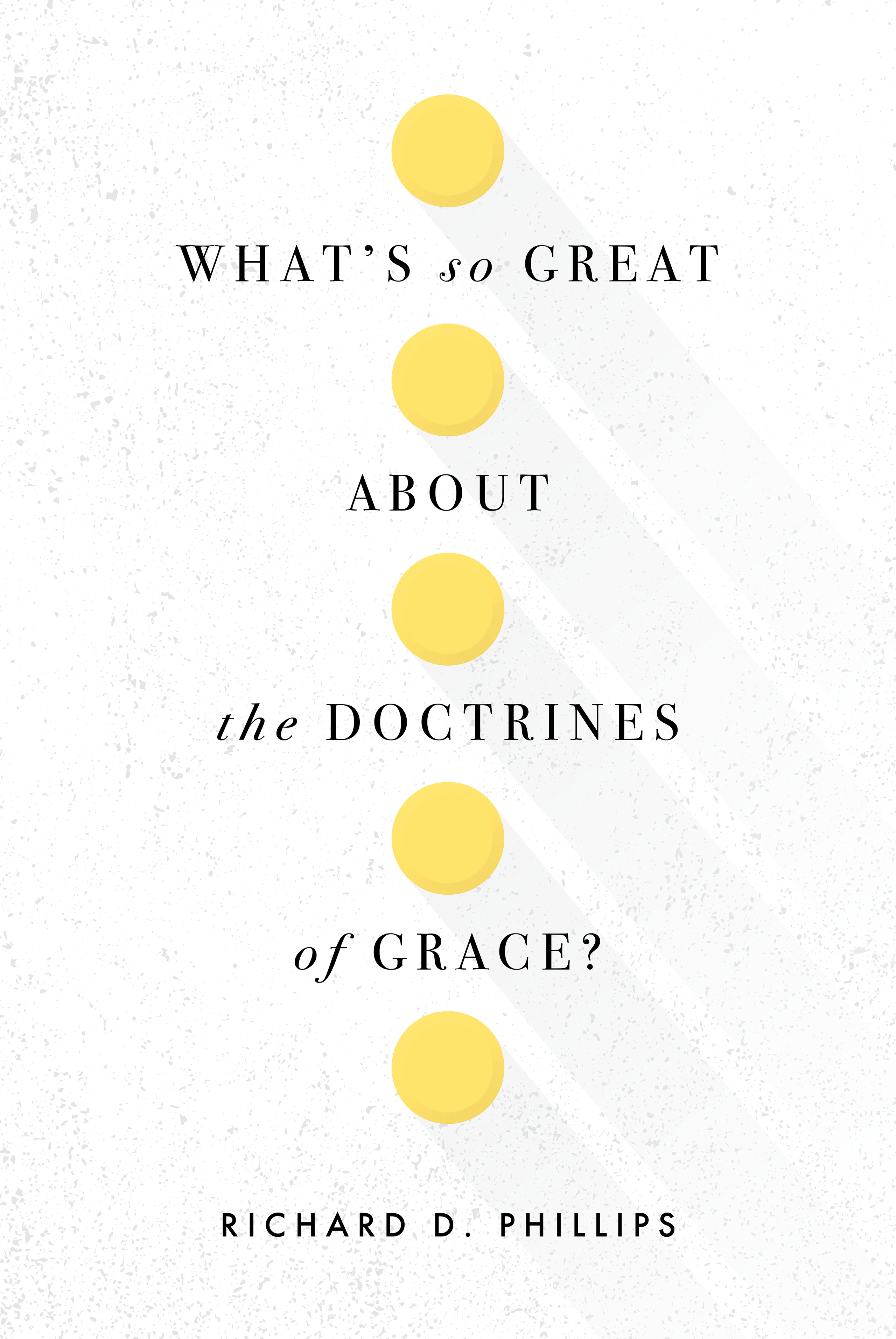 What’s So Great about the Doctrines of Grace? by Phillips D. Richard ...