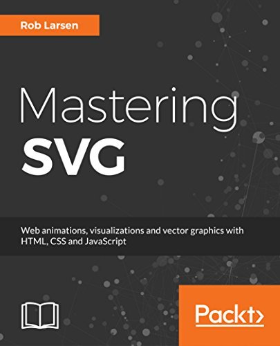 Mastering SVG: Ace web animations, visualizations, and vector graphics with HTML, CSS, and ...
