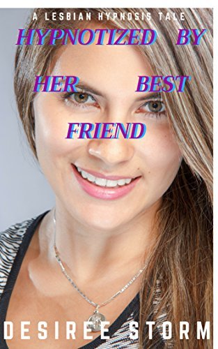 Hypnotized By Her Best Friend: A Lesbian Hypnosis Tale by Desiree Storm ...