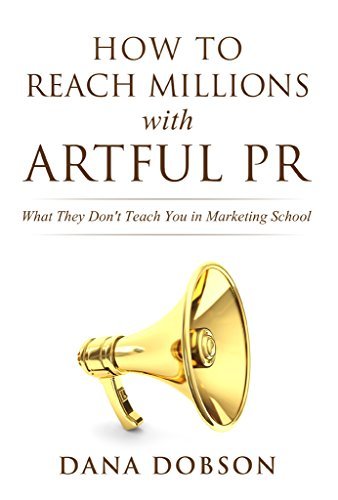 How to Reach Millions with Artful PR: What They Don't Teach You in ...