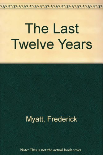 The Last Twelve Years by Frederick Myatt | Goodreads