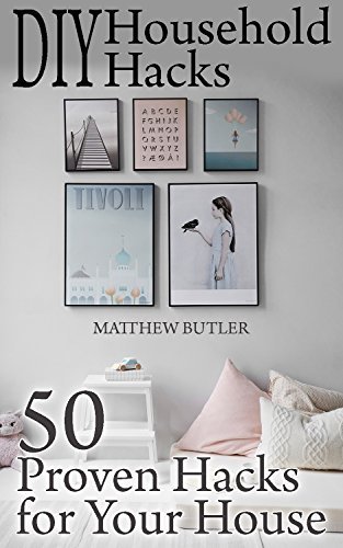 DIY Household Hacks: 50 Proven Hacks for Your House by Matthew Butler ...