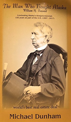 The Man Who Bought Alaska: William H. Seward by Michael Dunham | Goodreads