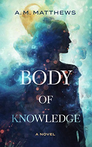 Body of Knowledge by A.M. Matthews | Goodreads