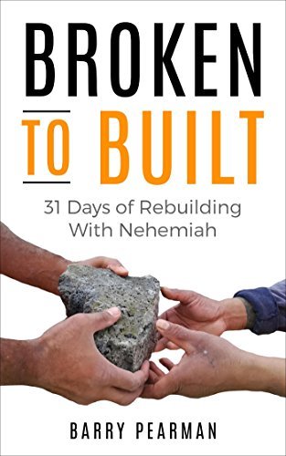 Broken to Built: 31 Days of Rebuilding with Nehemiah by Barry Pearman ...