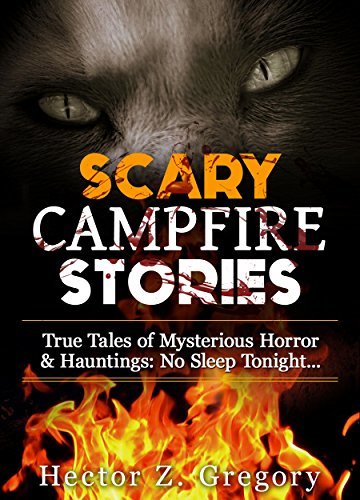 Scary Campfire Stories: True Tales of Mysterious Horror & Hauntings: No ...