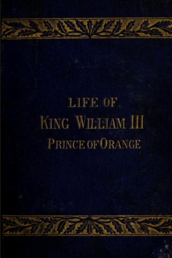 The Life of William III, Prince of Orange and King of Great Britain and ...