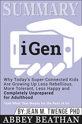 Summary: iGen: Why Today’s Super-Connected Kids Are Growing Up Less ...