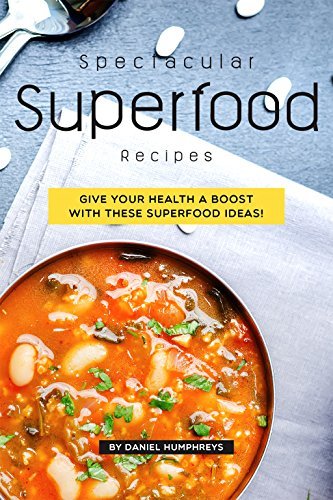 Spectacular Superfood Recipes: Give your Health a Boost with these ...