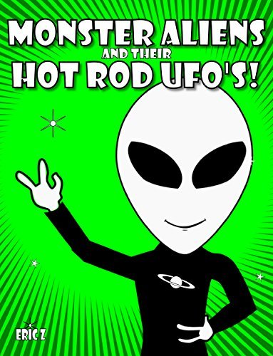 Monster Aliens and their Hot Rod UFO's! by Eric Z. | Goodreads